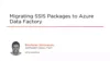 Migrating SSIS Packages to ADF (Azure Data Factory)