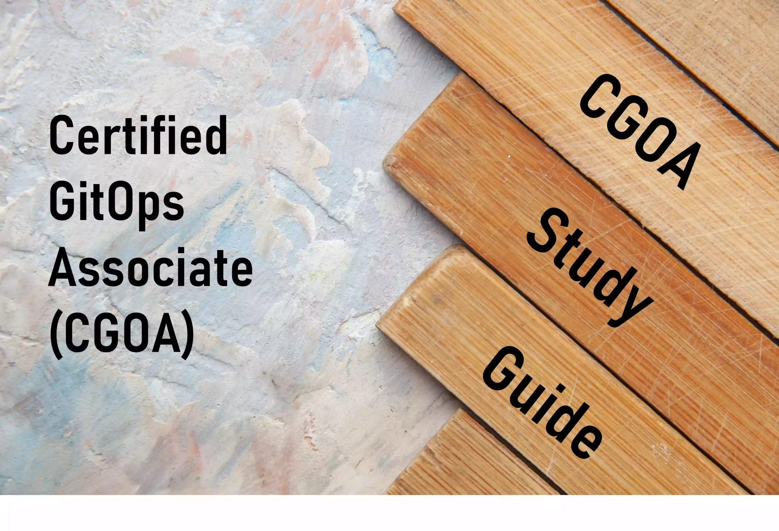 Certified GitOps Associate (CGOA) Study Guide Certified GitOps Associate (CGOA) Study Guide
